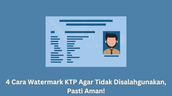4 Cara Watermark KTP Agar Tidak Disalahgunakan, Pasti Aman